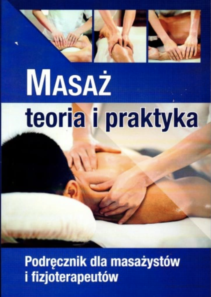 Masaż - teoria i praktyka. Podręcznik dla masażystów i fizjoterapeutów ...