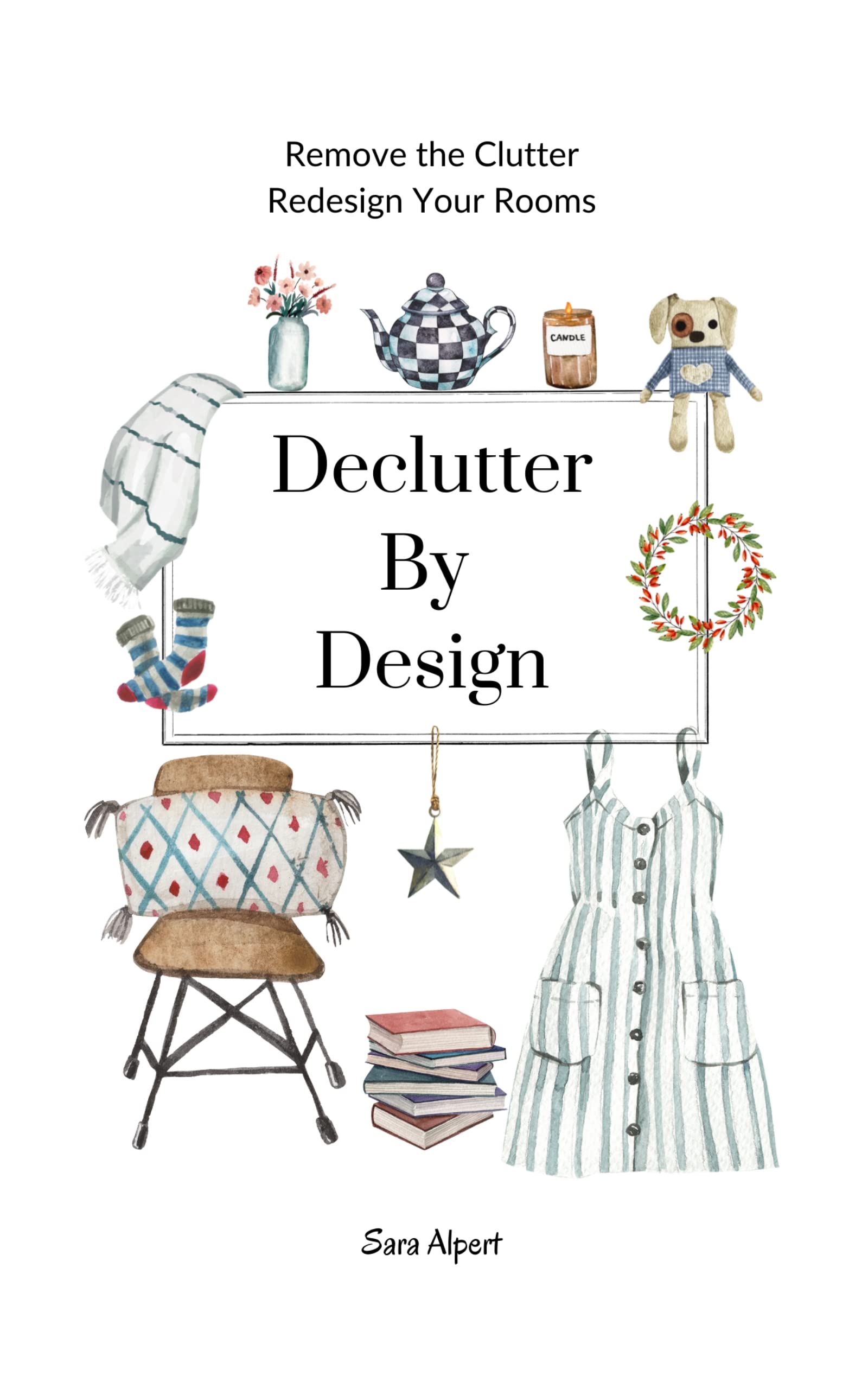 Declutter By Design: Remove the Clutter, Redesign Your Rooms by Sara ...