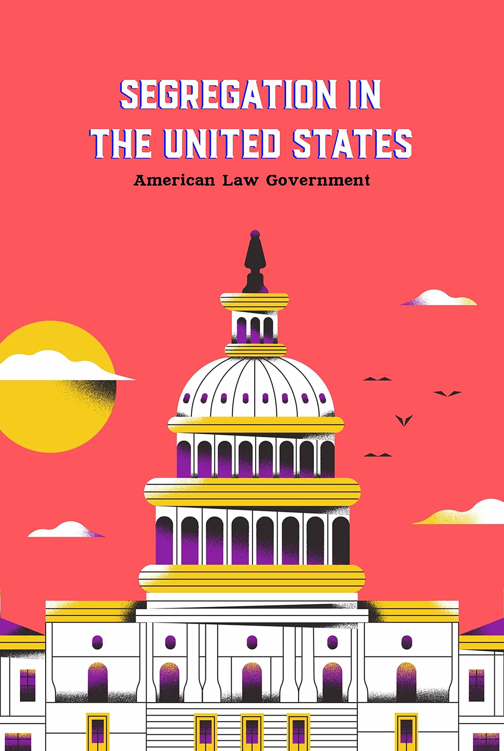 Segregation in The United States: American Law Government by Keana ...