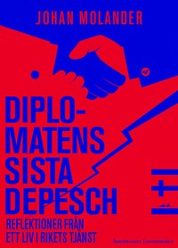 Diplomatens sista depesch : reflektioner från ett liv i rikets tjänst ...