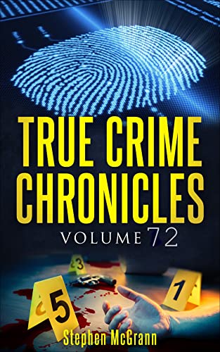 True Crime Chronicles Volume 72: Five Unique True Crime Stories: The ...