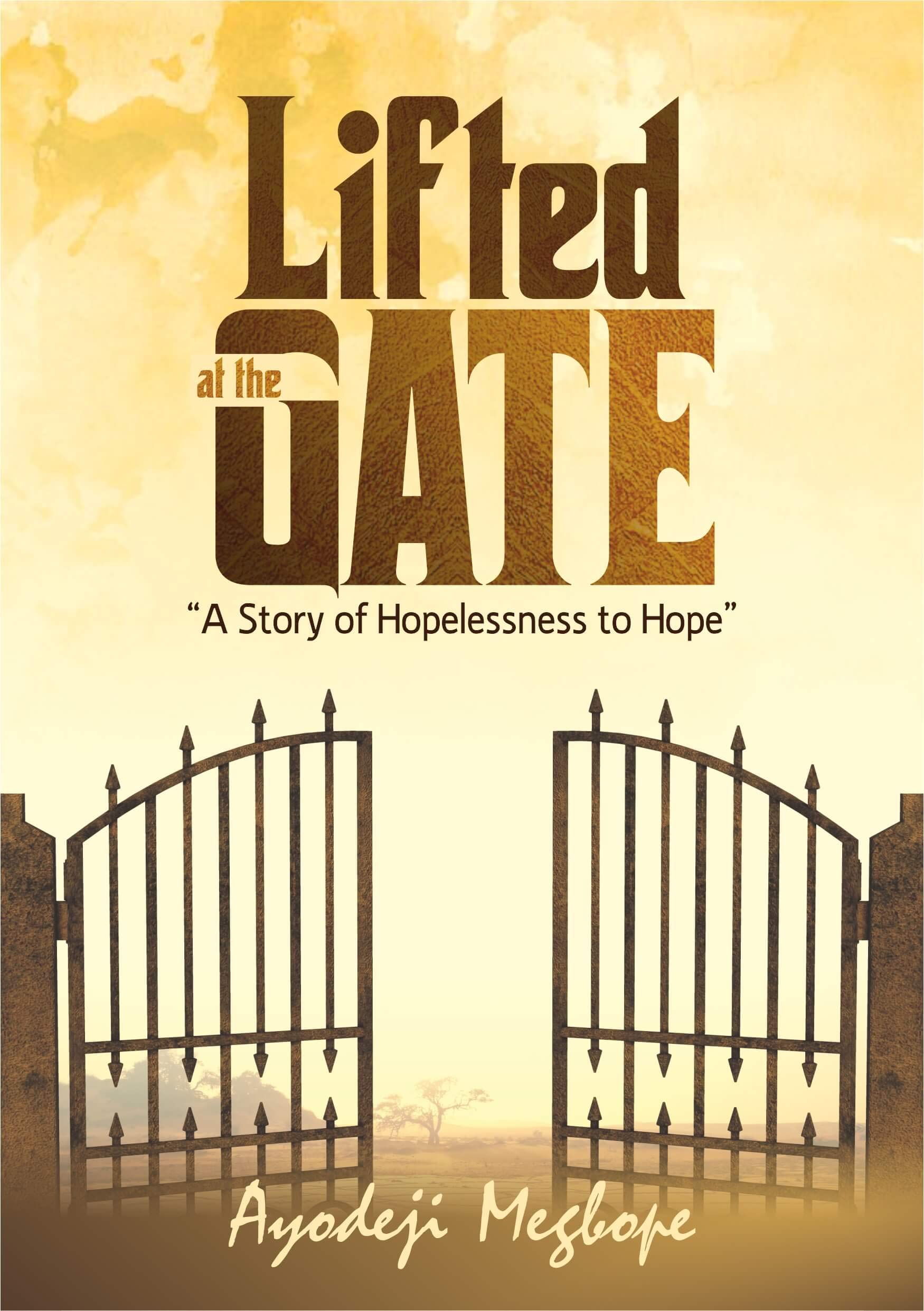 Lifted At The Gate: A Story Of Hopelessness To Hope by Ayo Megbope ...