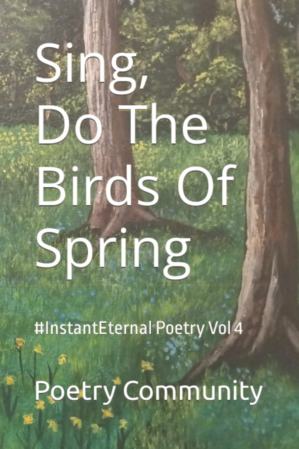 Sing, Do The Birds Of Spring: #InstantEternal Poetry Vol 4 by Poetry ...