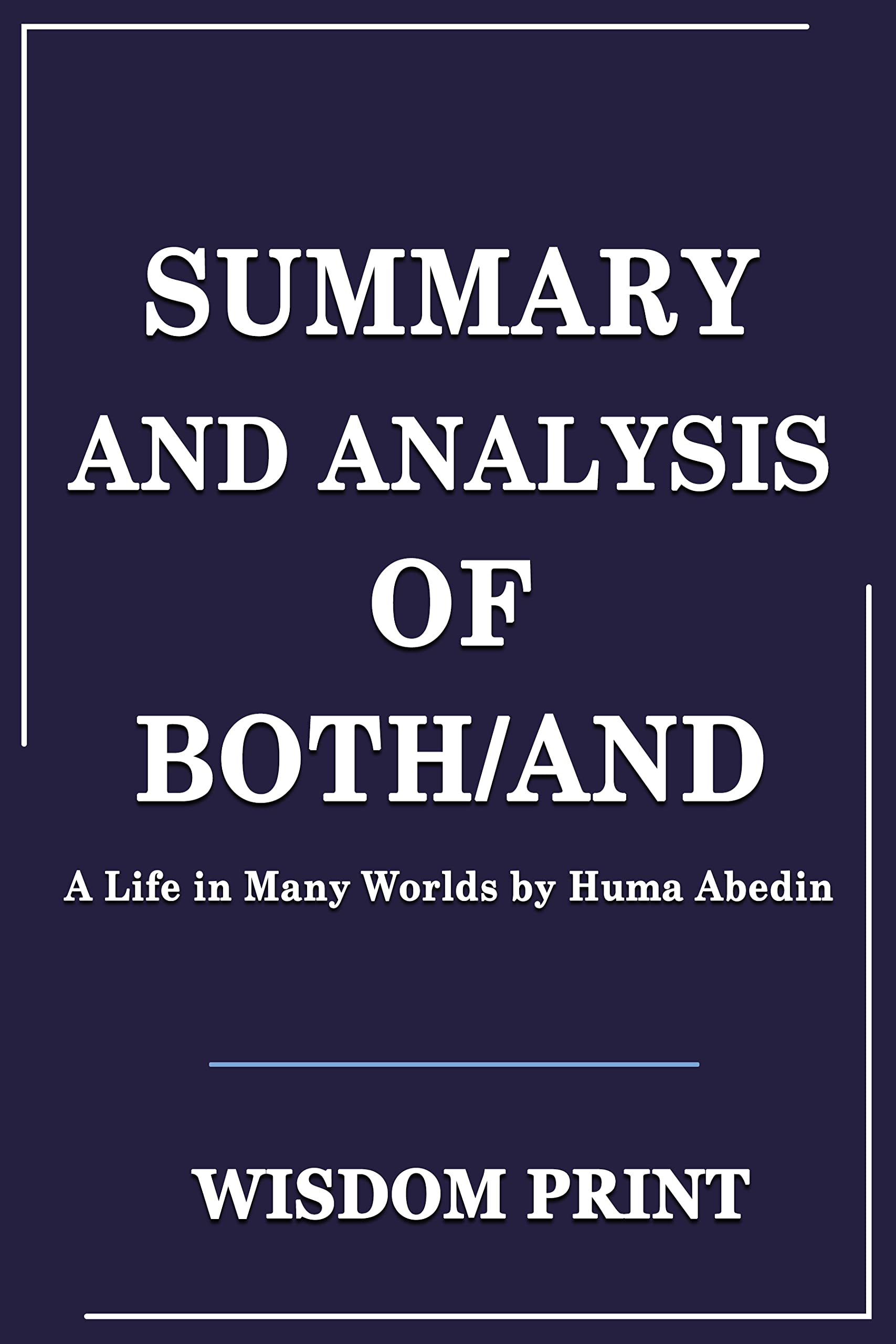 SUMMARY AND ANALYSIS OF BOTH/AND: A Life in Many Worlds by Huma Abedin by WISDOM PRINT | Goodreads