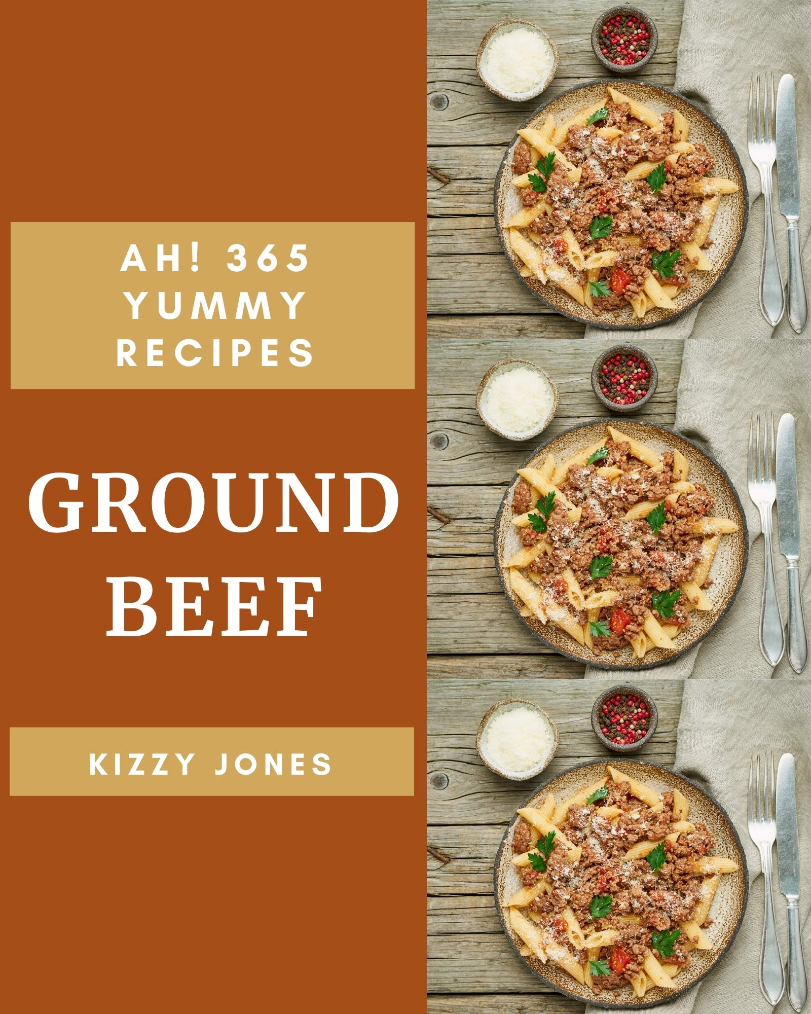 Ah! 365 Yummy Ground Beef Recipes: A Yummy Ground Beef Cookbook You Won ...