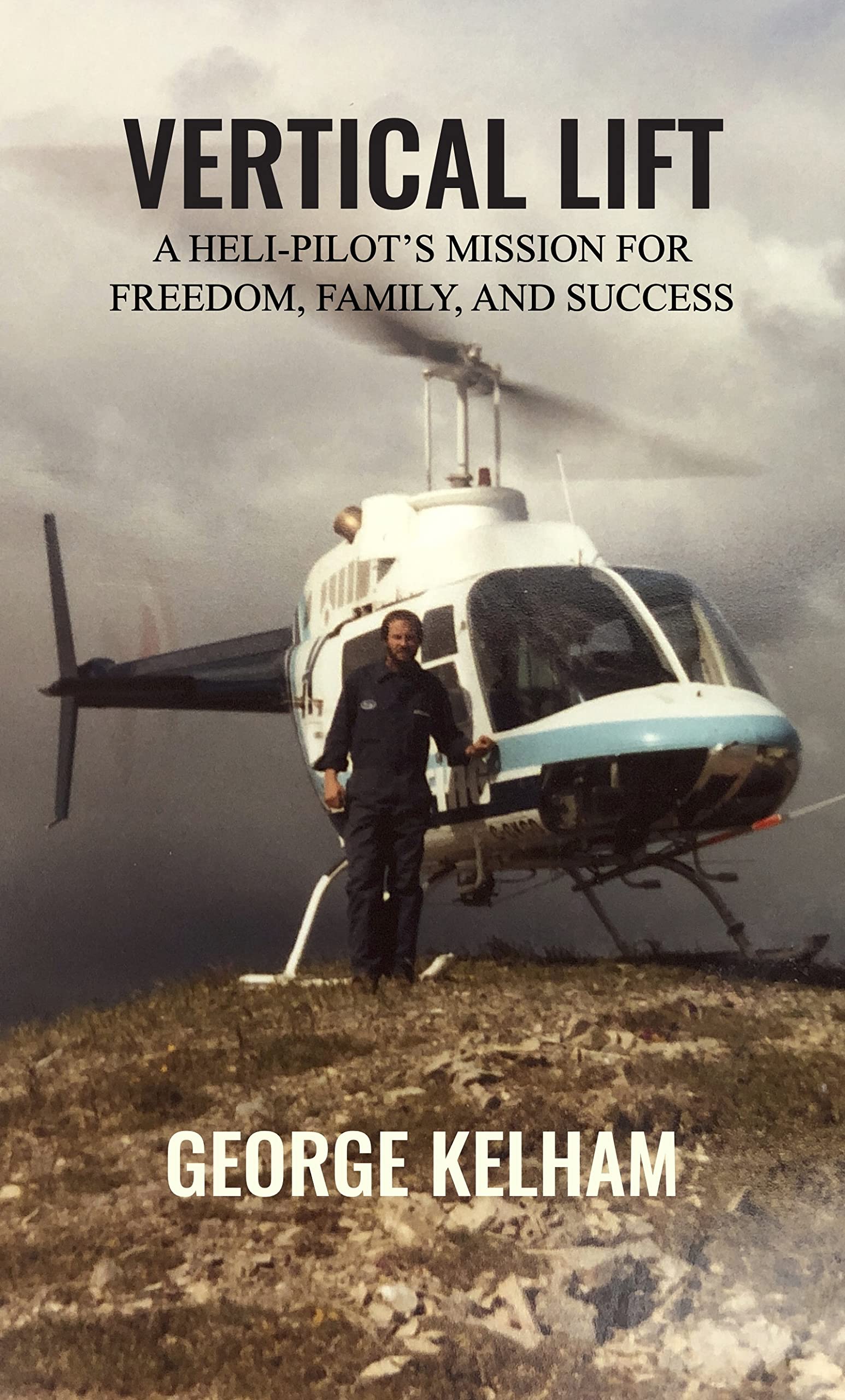 Vertical Lift: A Heli-Pilot’s Mission for Freedom, Family, and Success ...