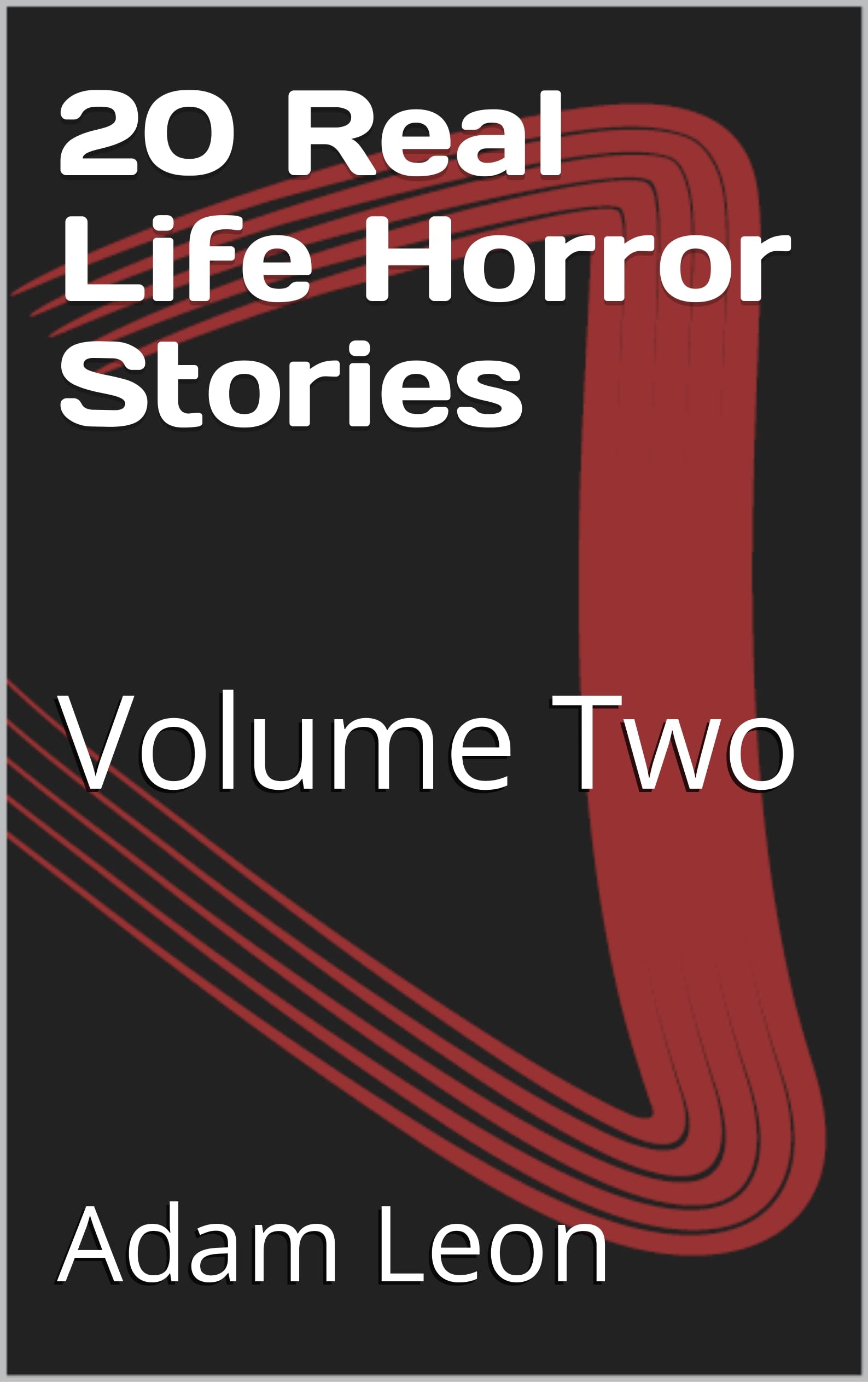 20 Real Life Horror Stories: Volume Two by Adam Leon | Goodreads