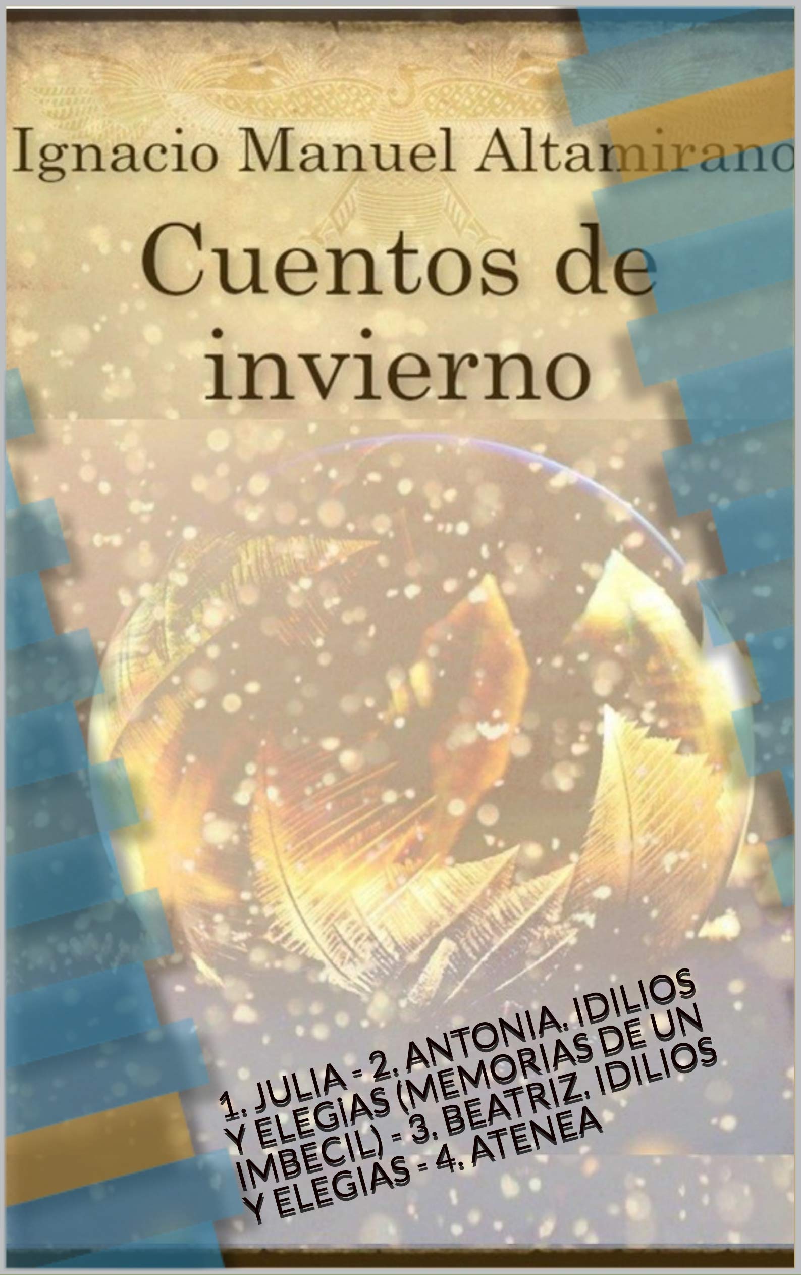 Cuentos de Invierno: 1. JULIA - 2. ANTONIA. IDILIOS Y ELEGiAS (MEMORIAS ...