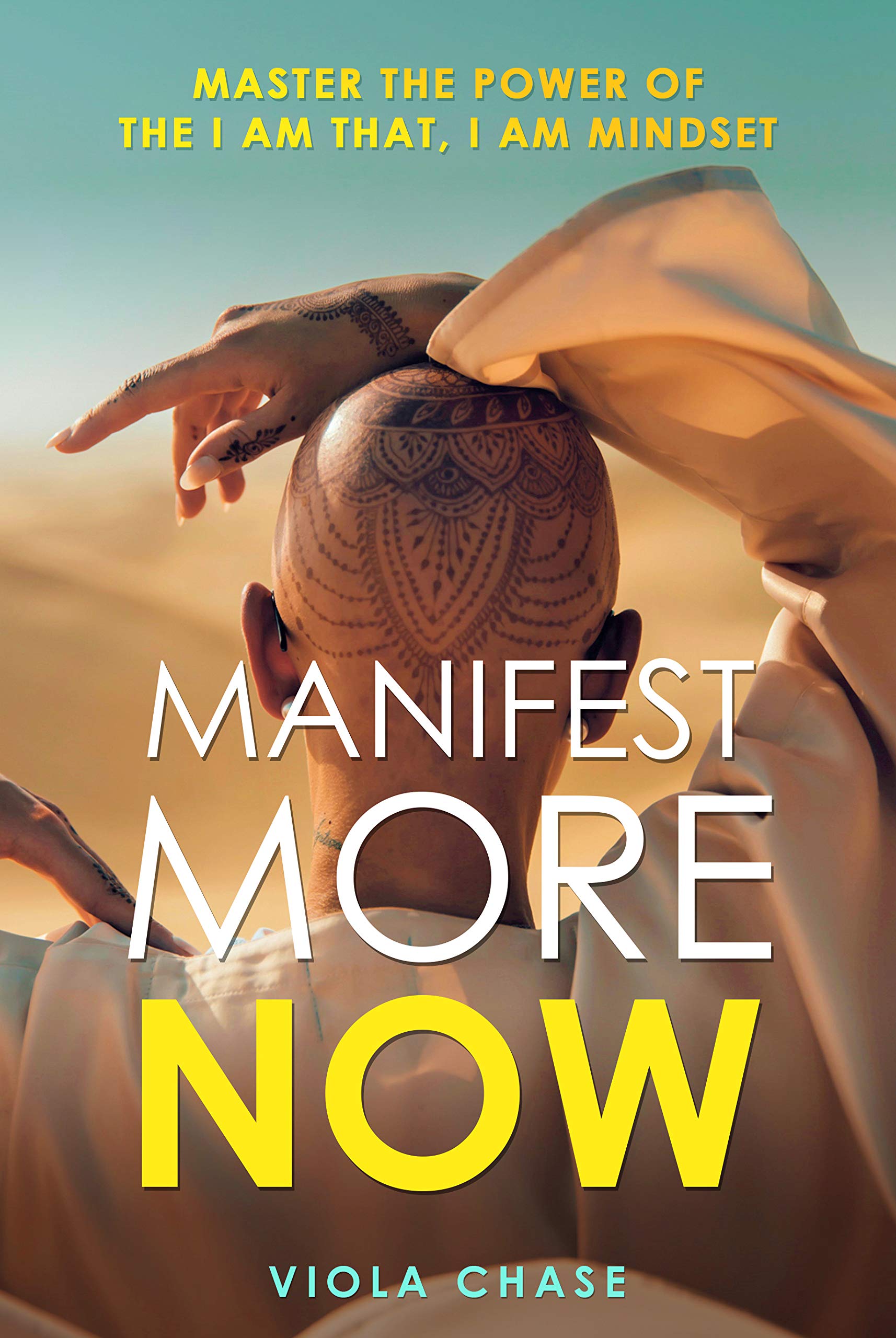 Manifest More Now: Master the Power of the I Am That, I Am Mindset by ...