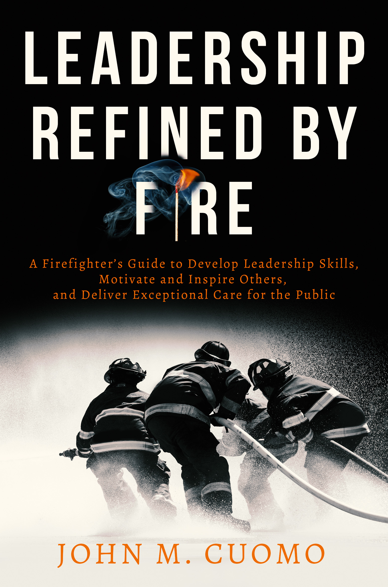 Leadership Refined by Fire: A Firefighter's Guide to Develop Leadership ...