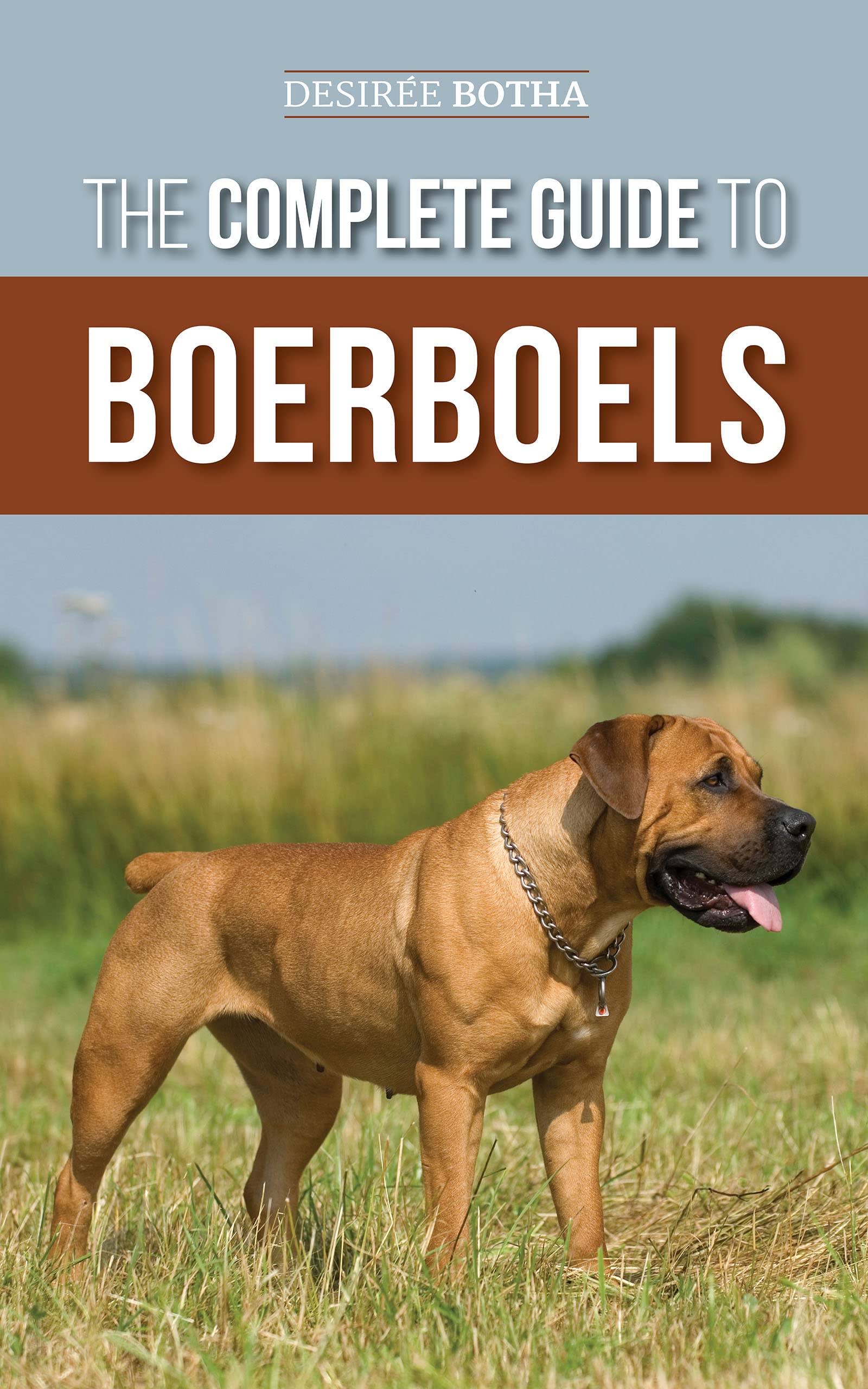 The Complete Guide to Boerboels: Raising, Training, Feeding, Exercising ...