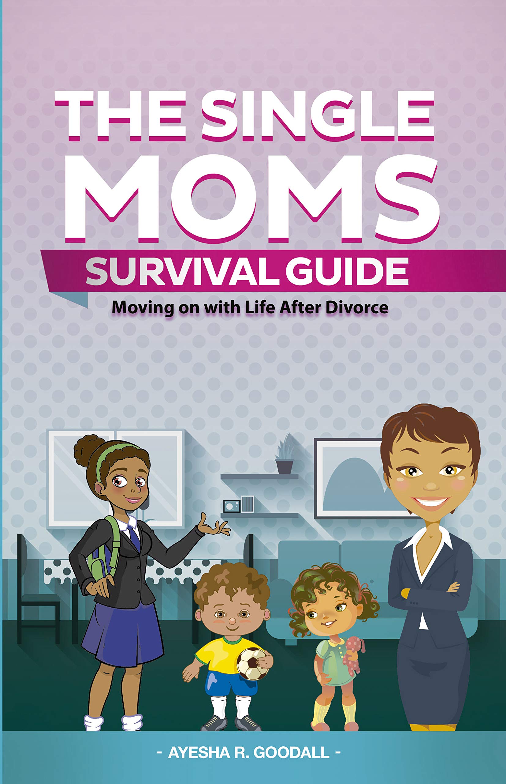 Single Moms Survival Guide: Moving on with Life After Divorce by Ayesha ...