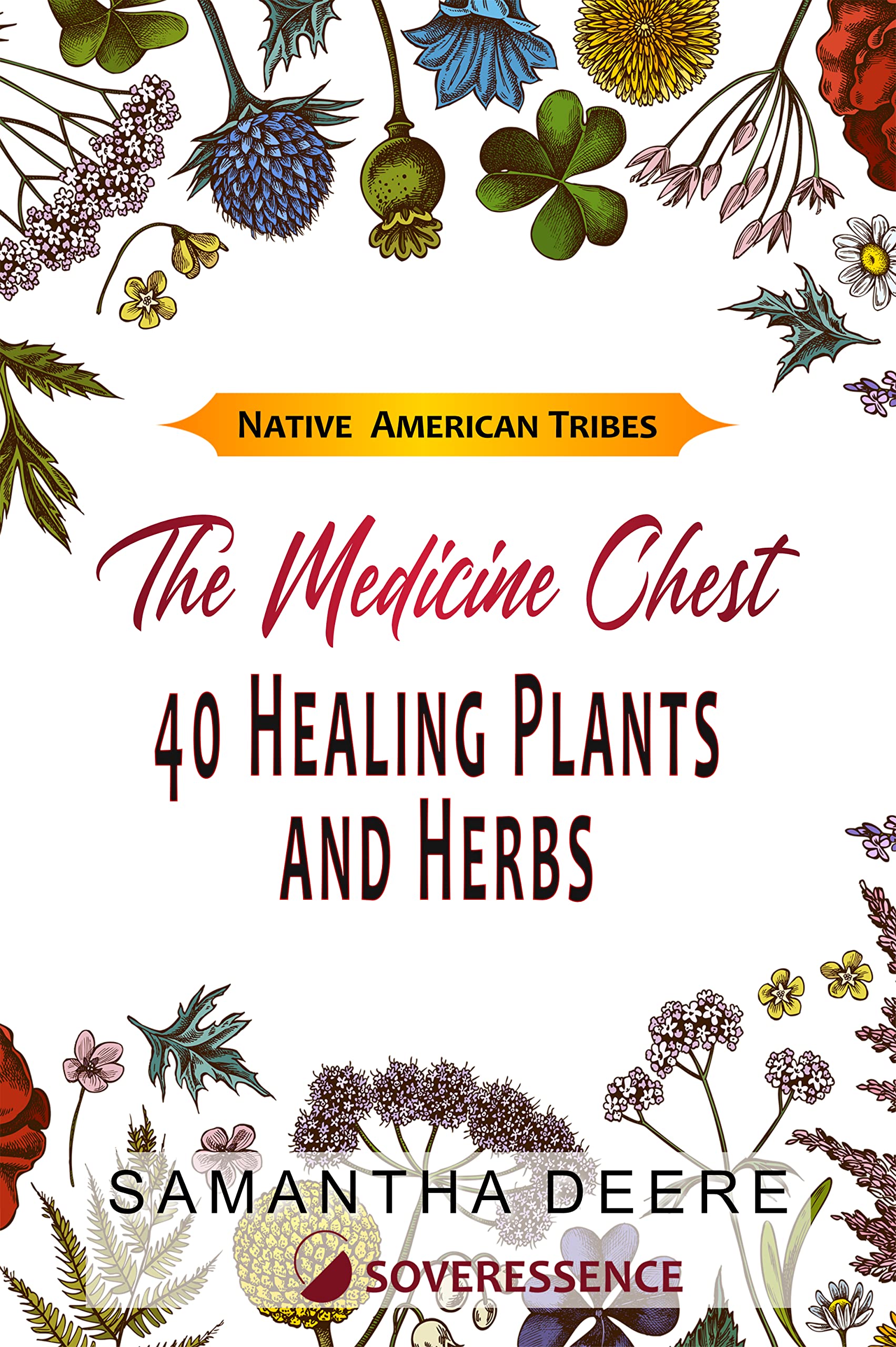 40 Healing Plants and Herbs: The Medicine Chest of Native American ...