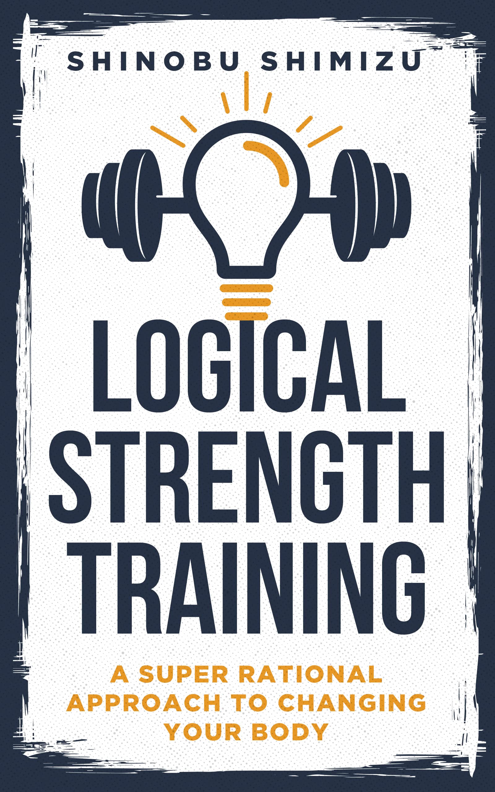 LOGICAL STRENGTH TRAINING: A super rational approach to changing your ...