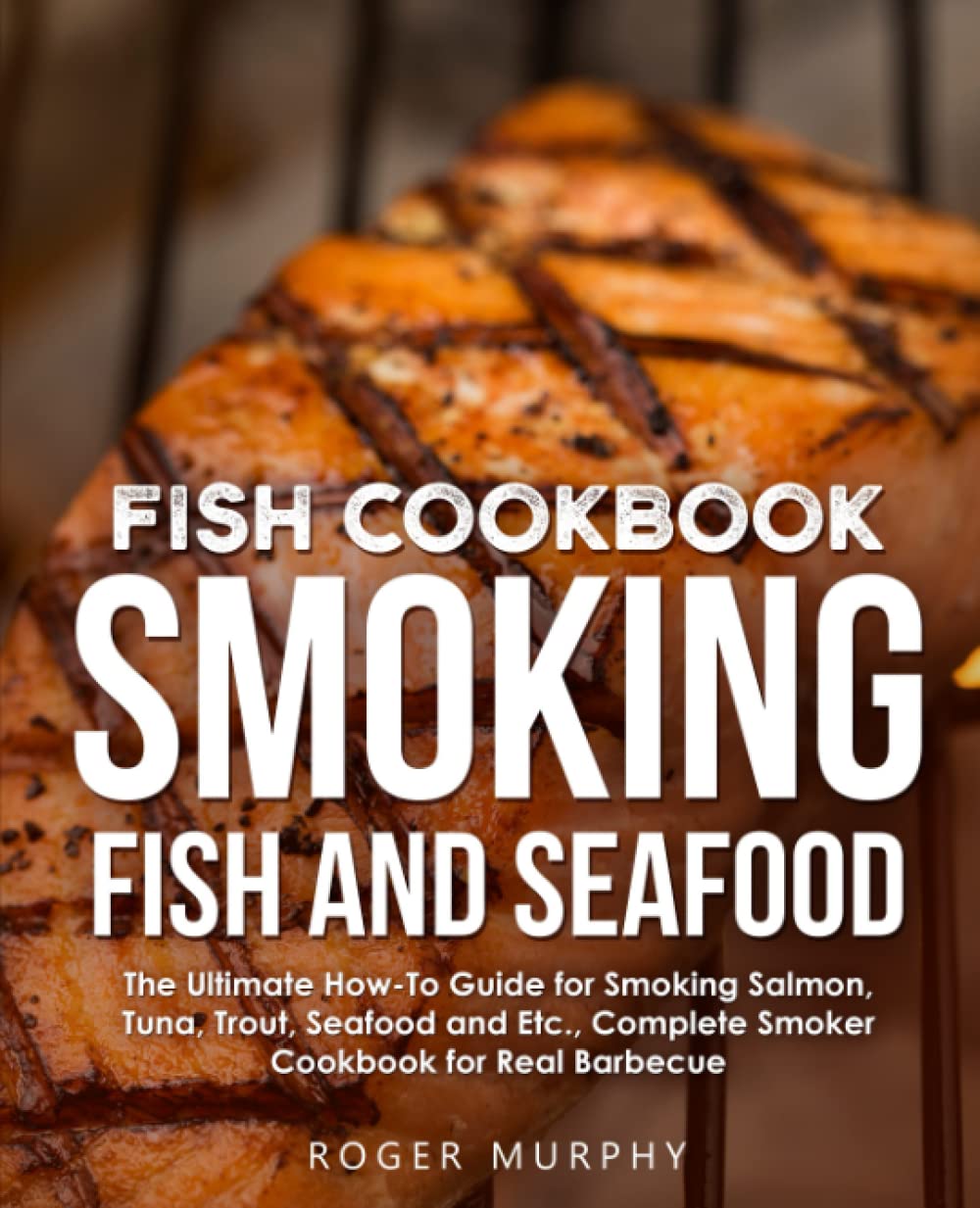 Fish Cookbook: Smoking Fish and Seafood: The Ultimate How-To Guide for ...