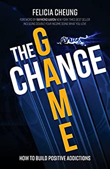 The Change Game: How to Build Positive Addictions by Felicia Cheung ...