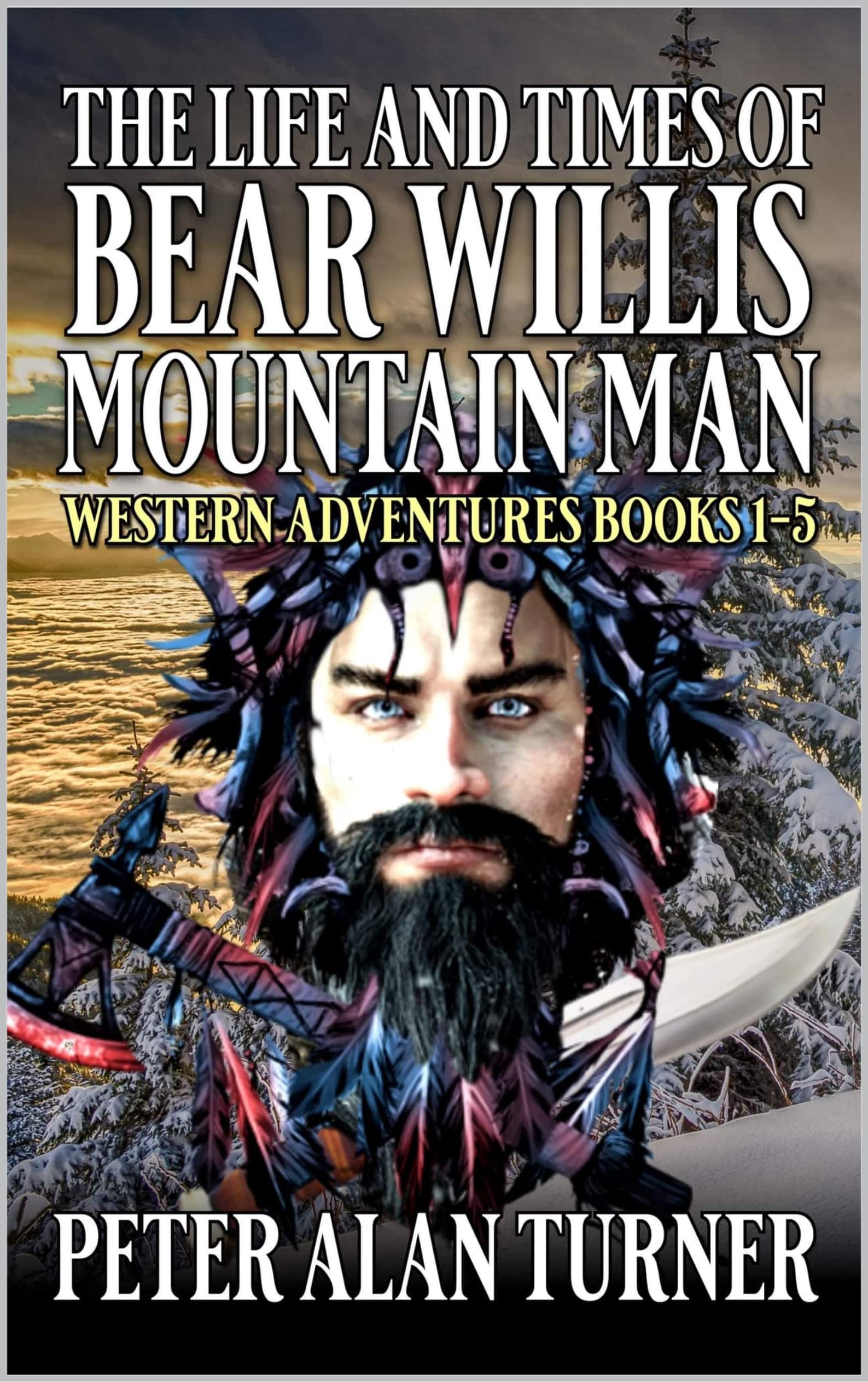 The Life And Times Of Bear Willis: Mountain Man: The First Five ...