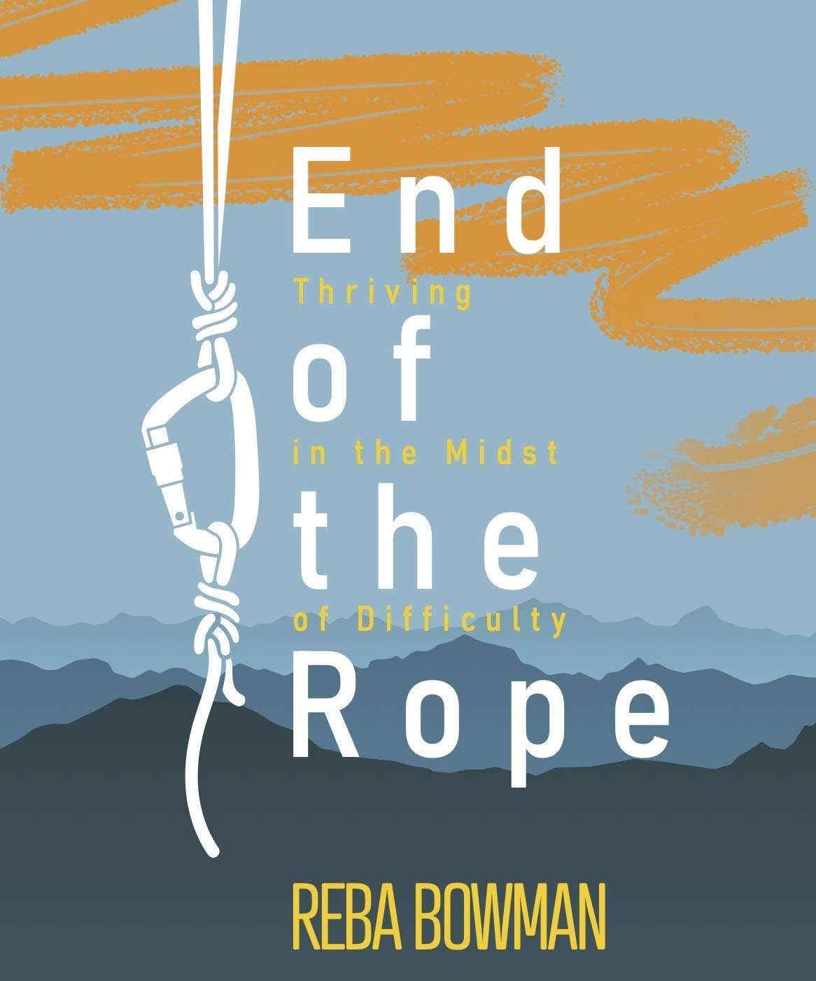 End of the Rope: Thriving in the Midst of Difficulty by Reba Bowman ...
