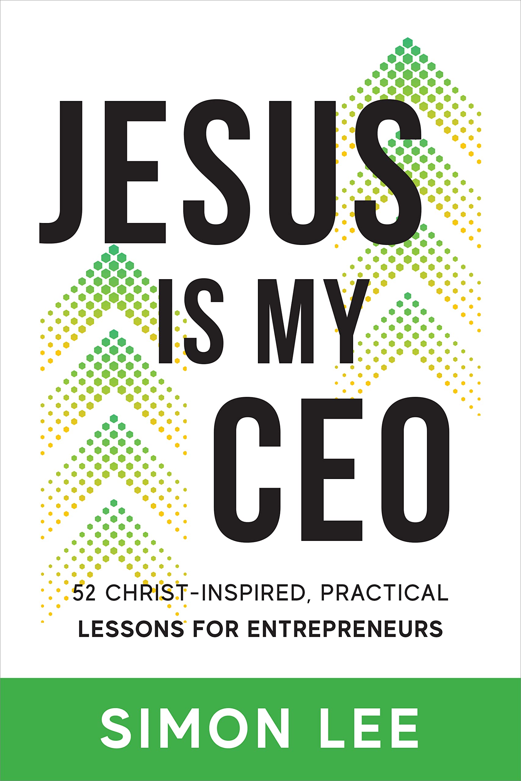 Jesus Is My CEO: 52 Christ-Inspired, Practical Lessons For ...