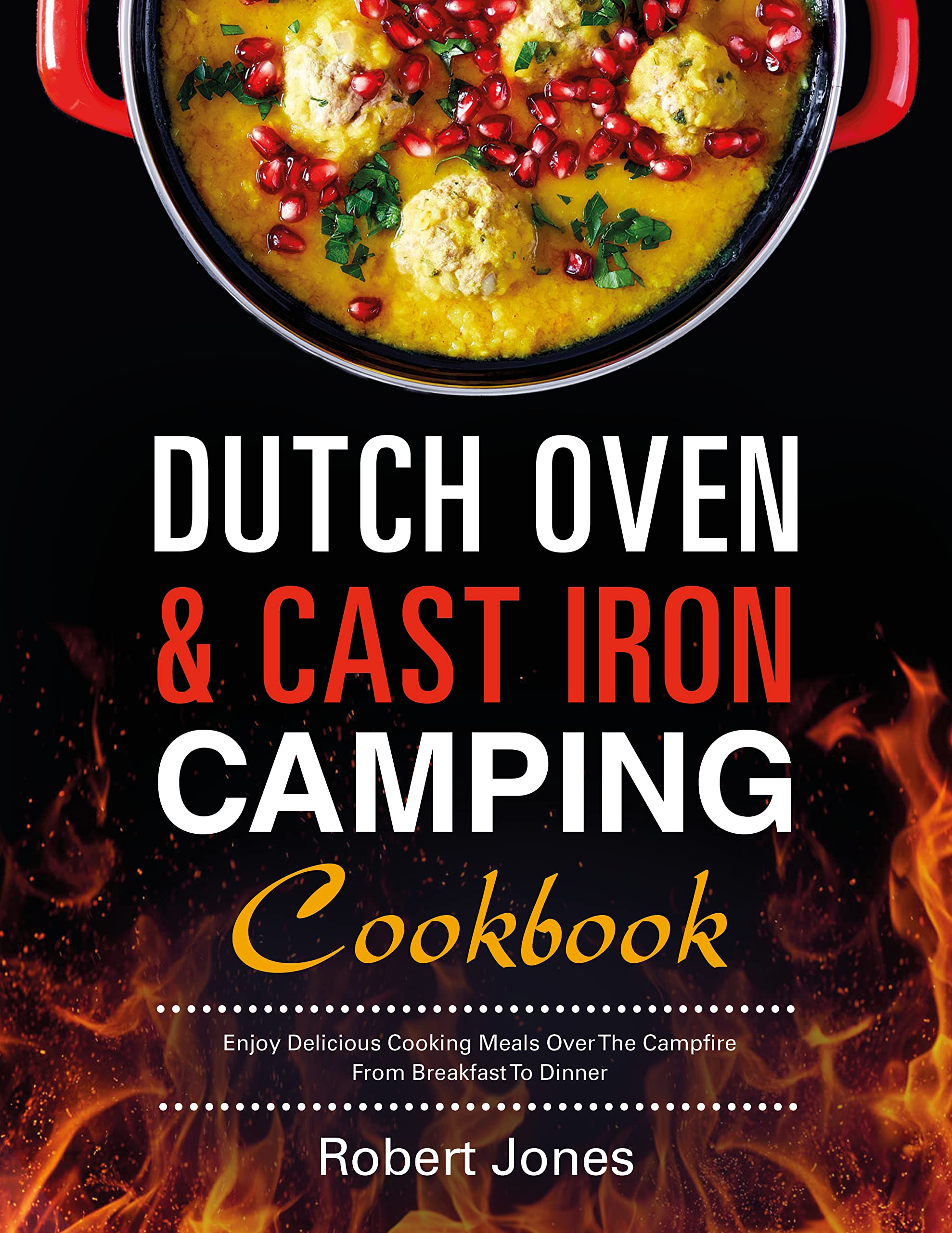 Dutch Oven & Cast Iron Camping Cookbook: Enjoy Delicious Cooking Meals ...