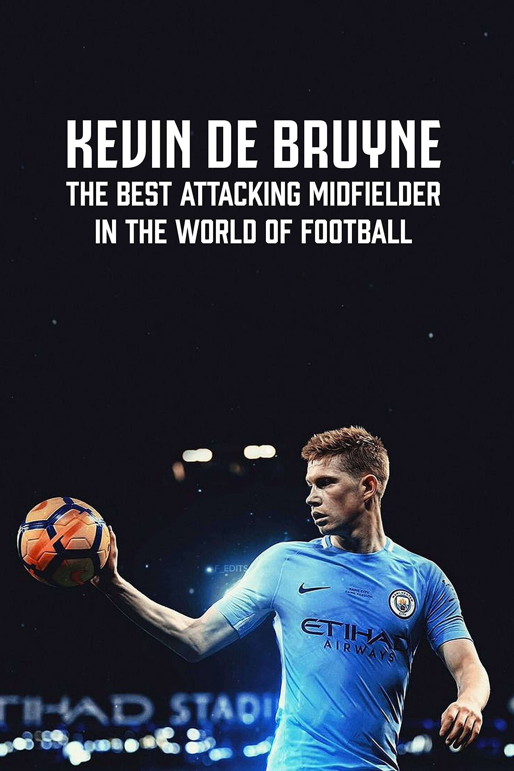 Kevin De Bruyne: The Best Attacking Midfielder in The World of Football ...