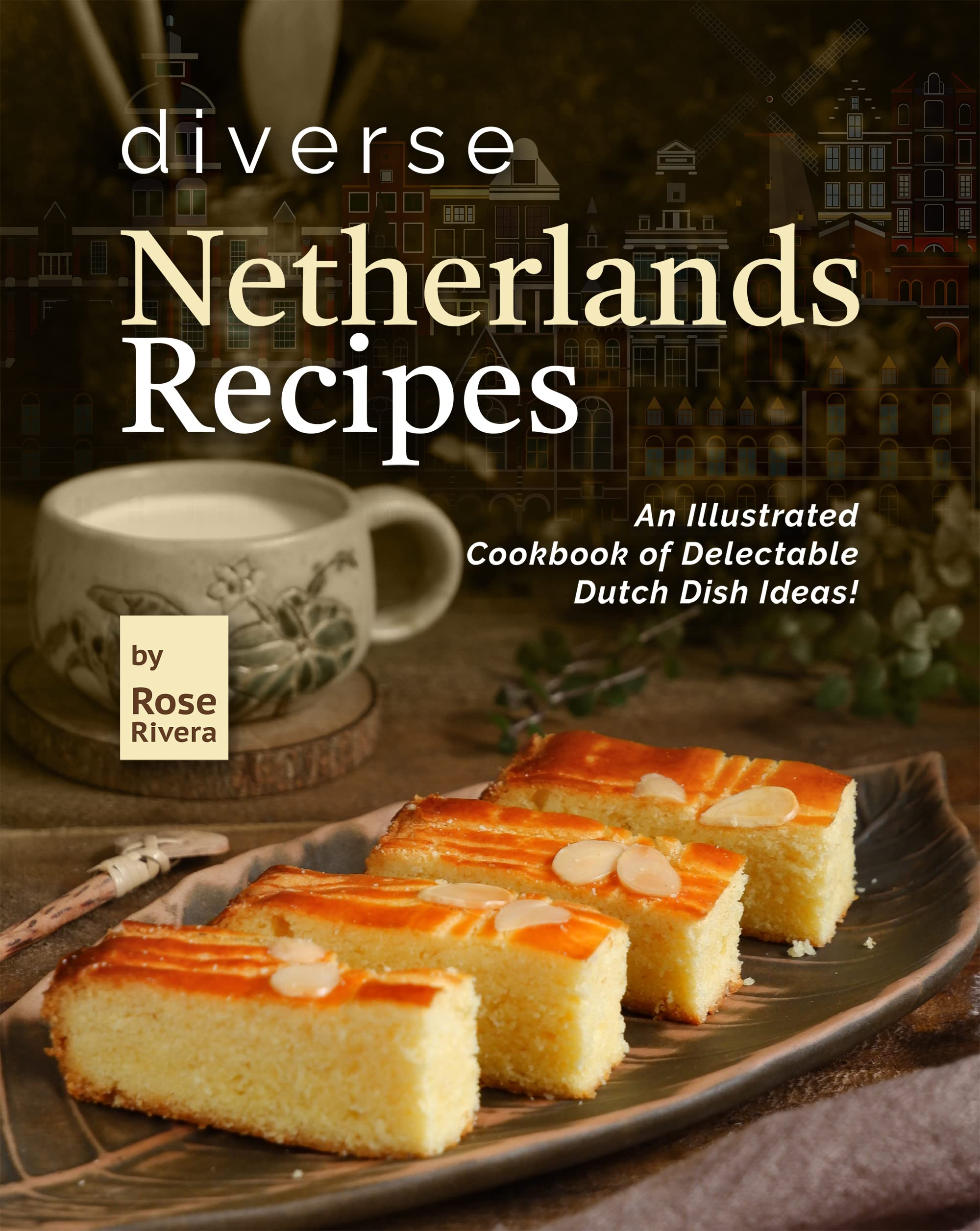 Diverse Netherlands Recipes: An Illustrated Cookbook of Delectable ...