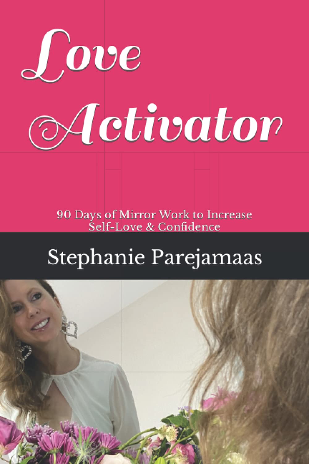 Love Activator: 90 Days of Mirror Work to Increase Self-Love ...