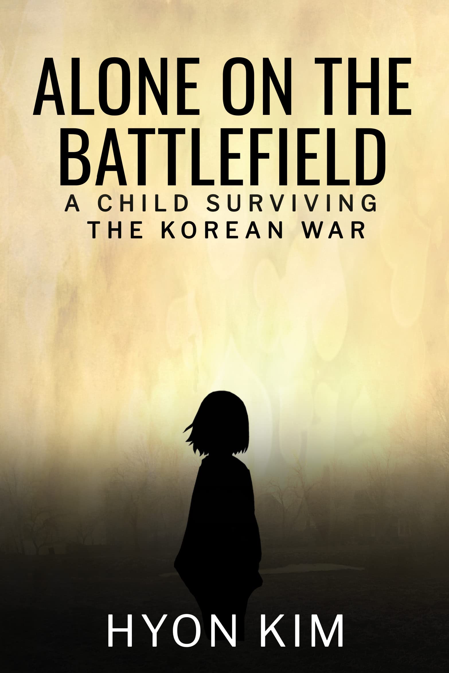 Alone on the Battlefield: A Child Surviving the Korean War by Hyon Kim ...