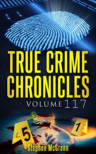 True Crime Chronicles Volume 117: Five Unique True Crime Stories: The ...