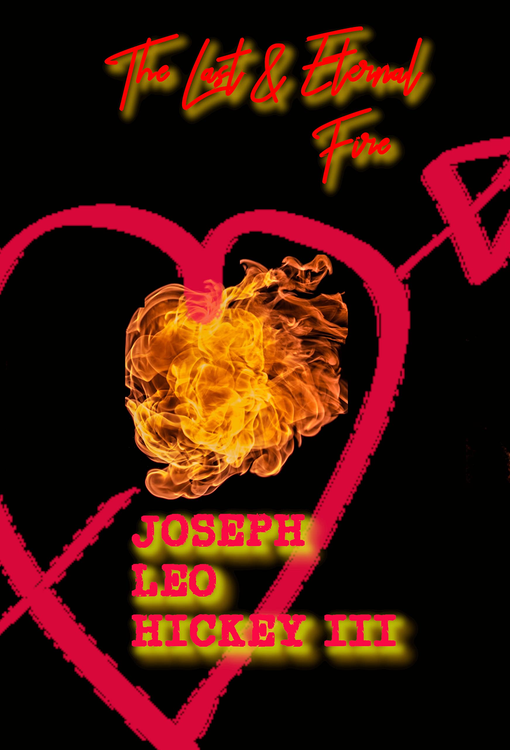 The Last & Eternal Fire by Joseph Leo Hickey III | Goodreads