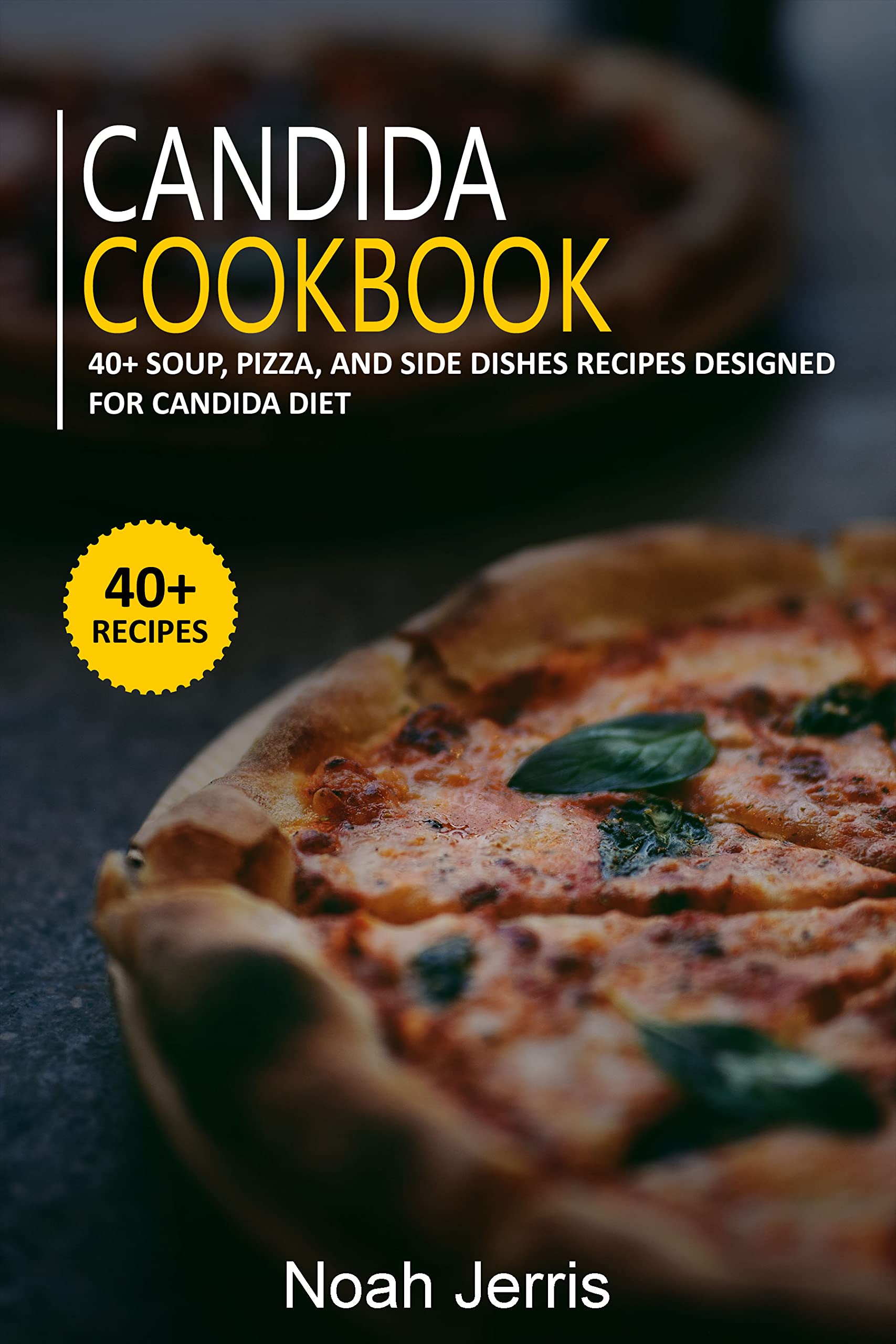 Candida Cookbook: 40+ Soup, Pizza, and Side Dishes Recipes Designed for ...