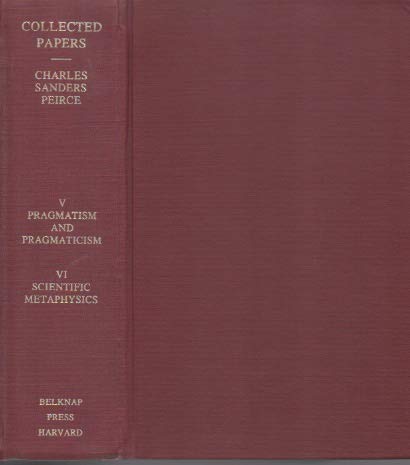 Collected Papers of Charles Sanders Peirce, Volumes V and VI ...
