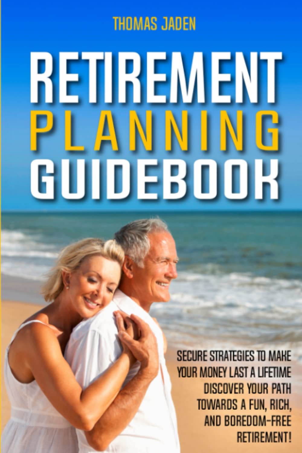 RETIREMENT PLANNING GUIDEBOOK: Secure Strategies to Make Your Money ...