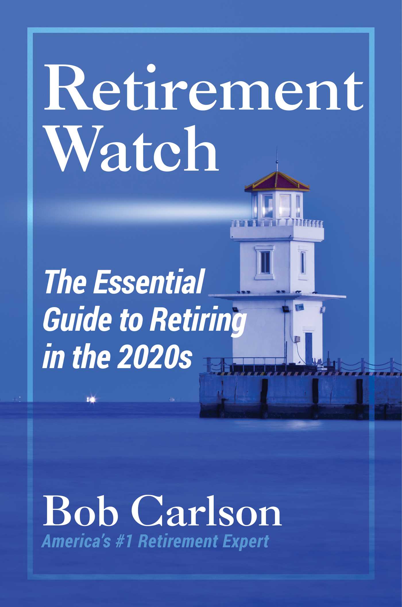 Retirement Watch: The Essential Guide to Retiring in the 2020's by Bob ...