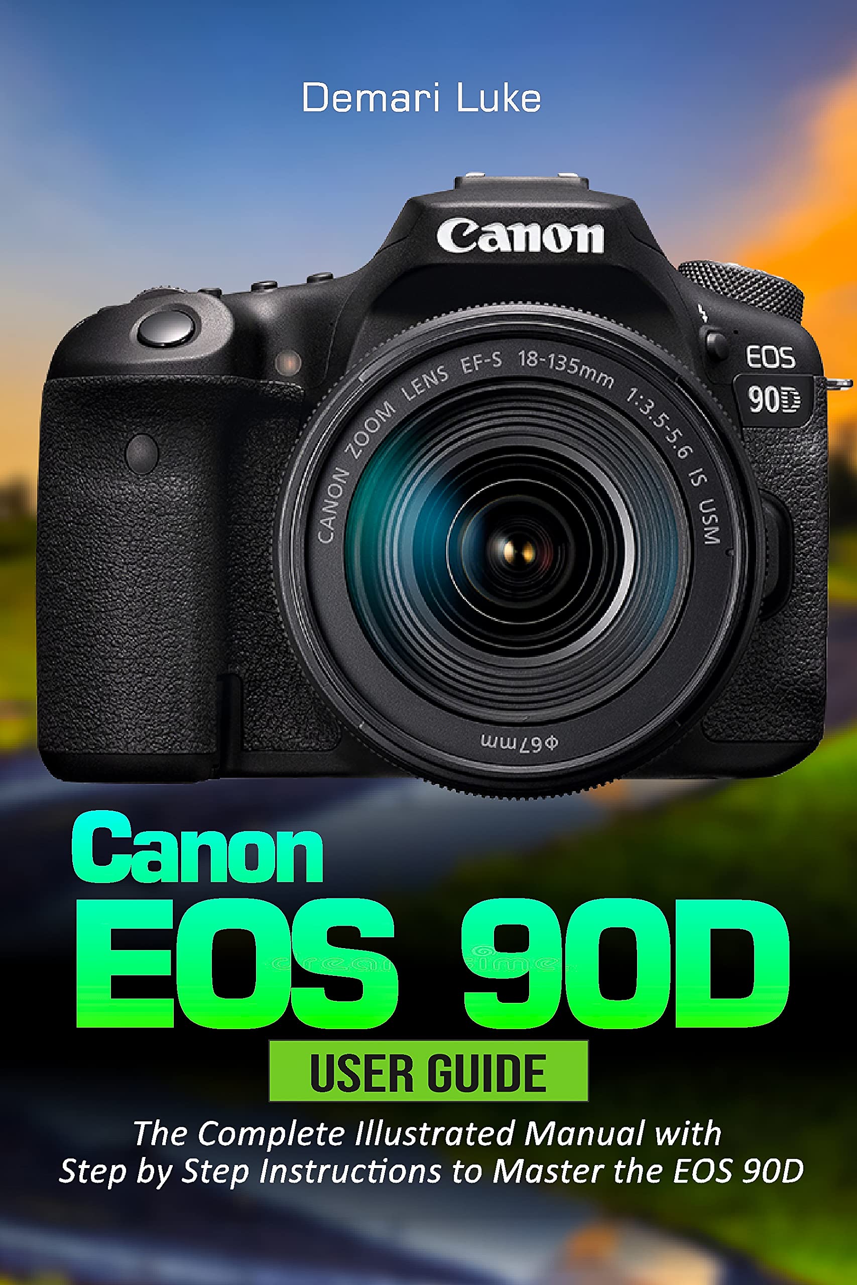 Canon EOS 90D User Guide: The Complete Illustrated Manual with Step by ...