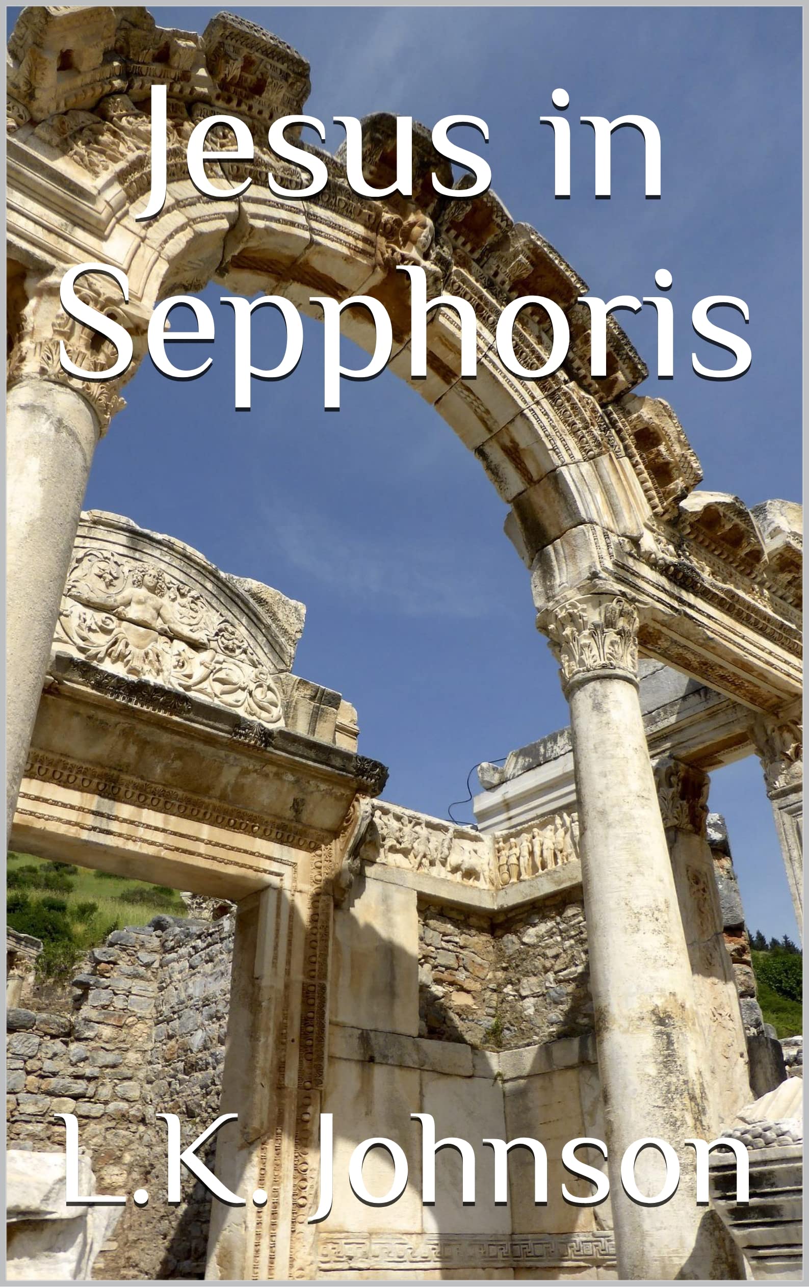 Jesus in Sepphoris by L.K. Johnson | Goodreads