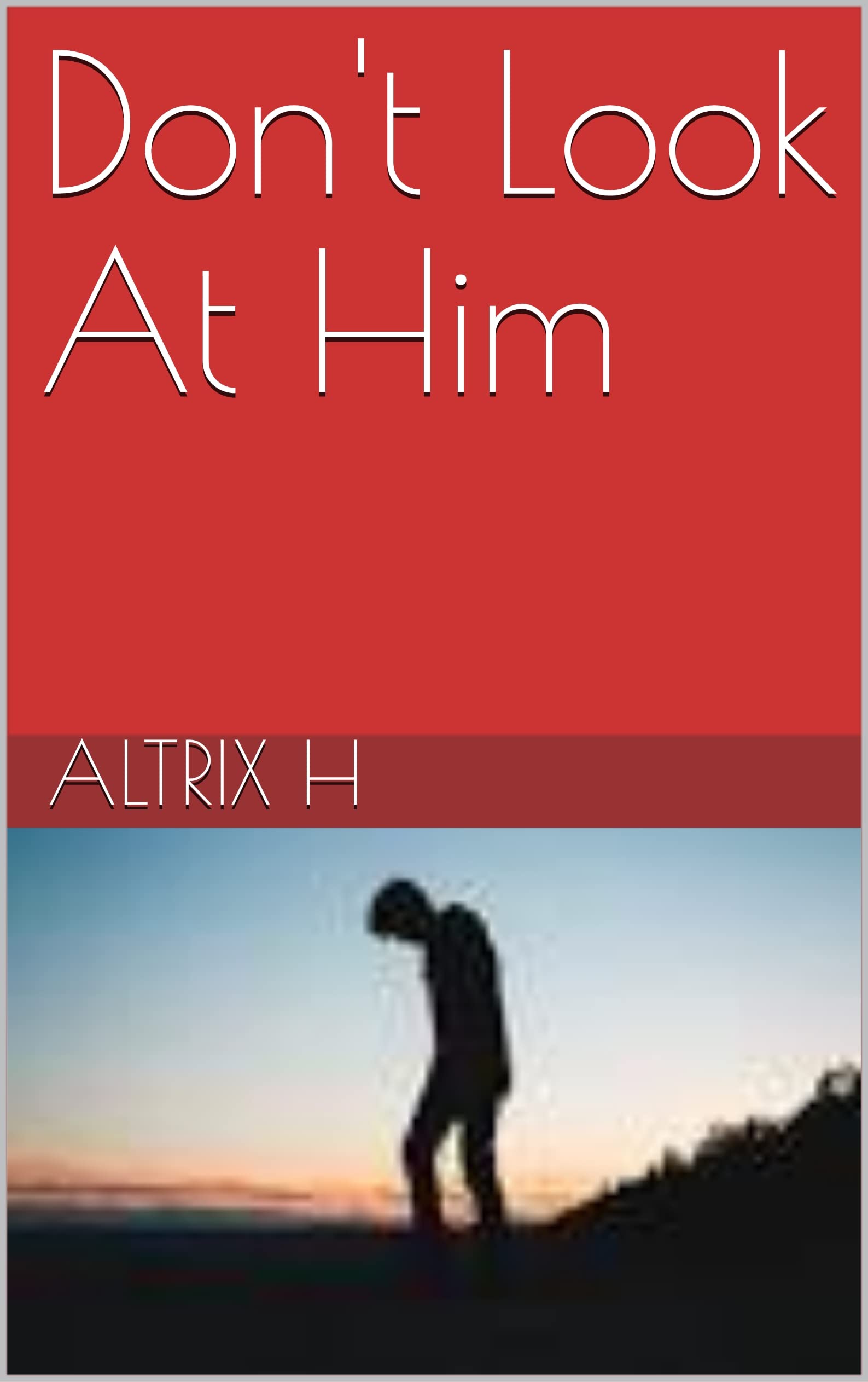 Don't Look At Him by Altrix H | Goodreads