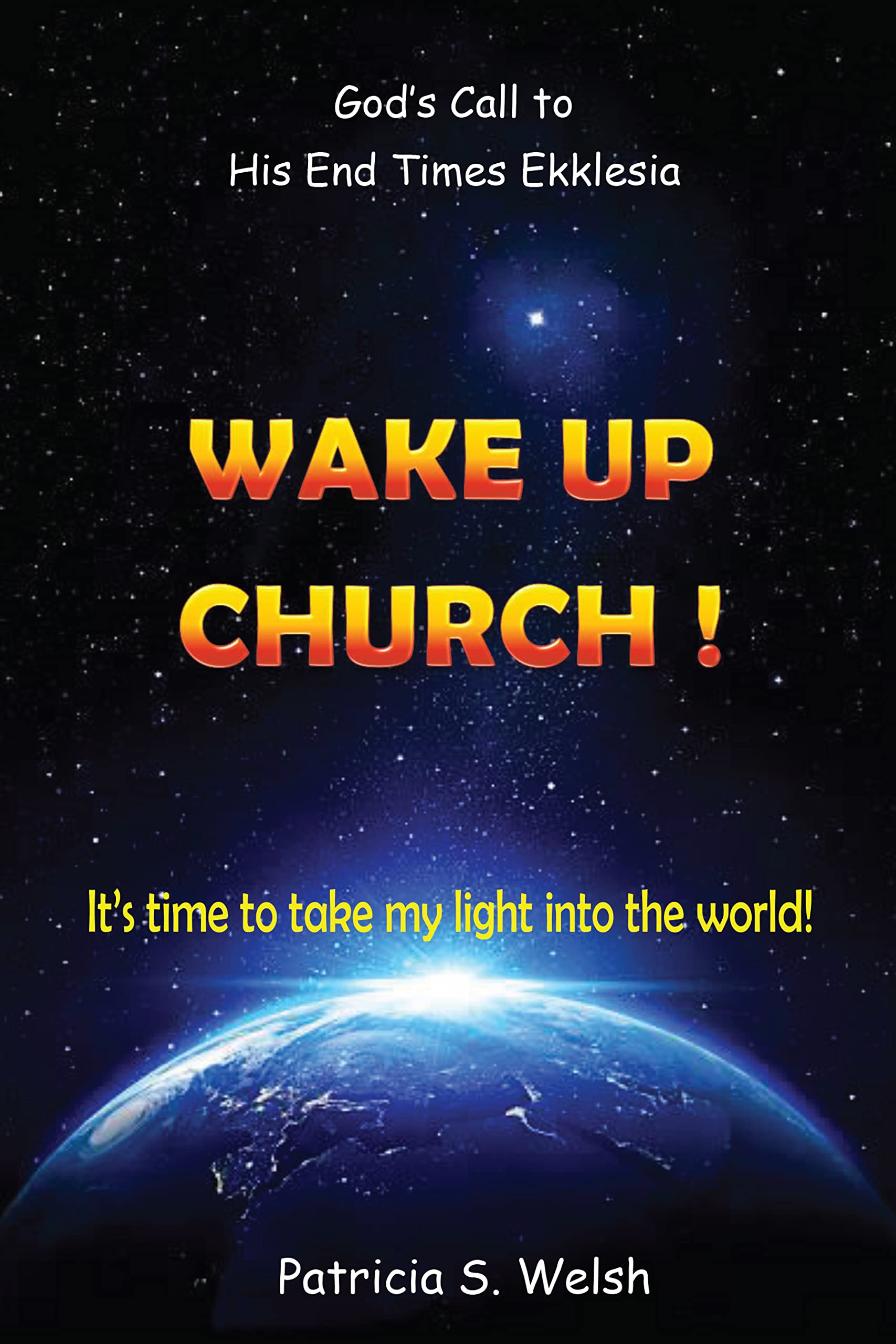 WAKE UP CHURCH!: God's Call to His End Times Ekklesia It's time to take ...
