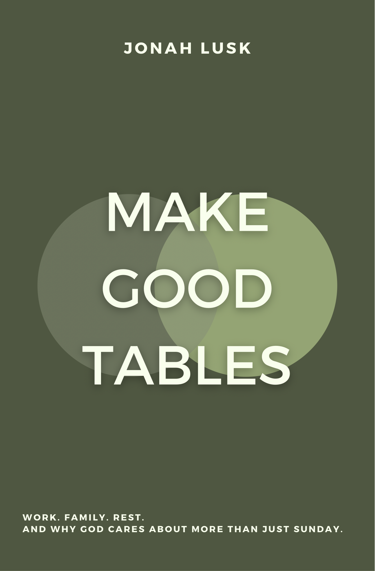 Make Good Tables: Work. Family. Rest. And why God cares about more than ...
