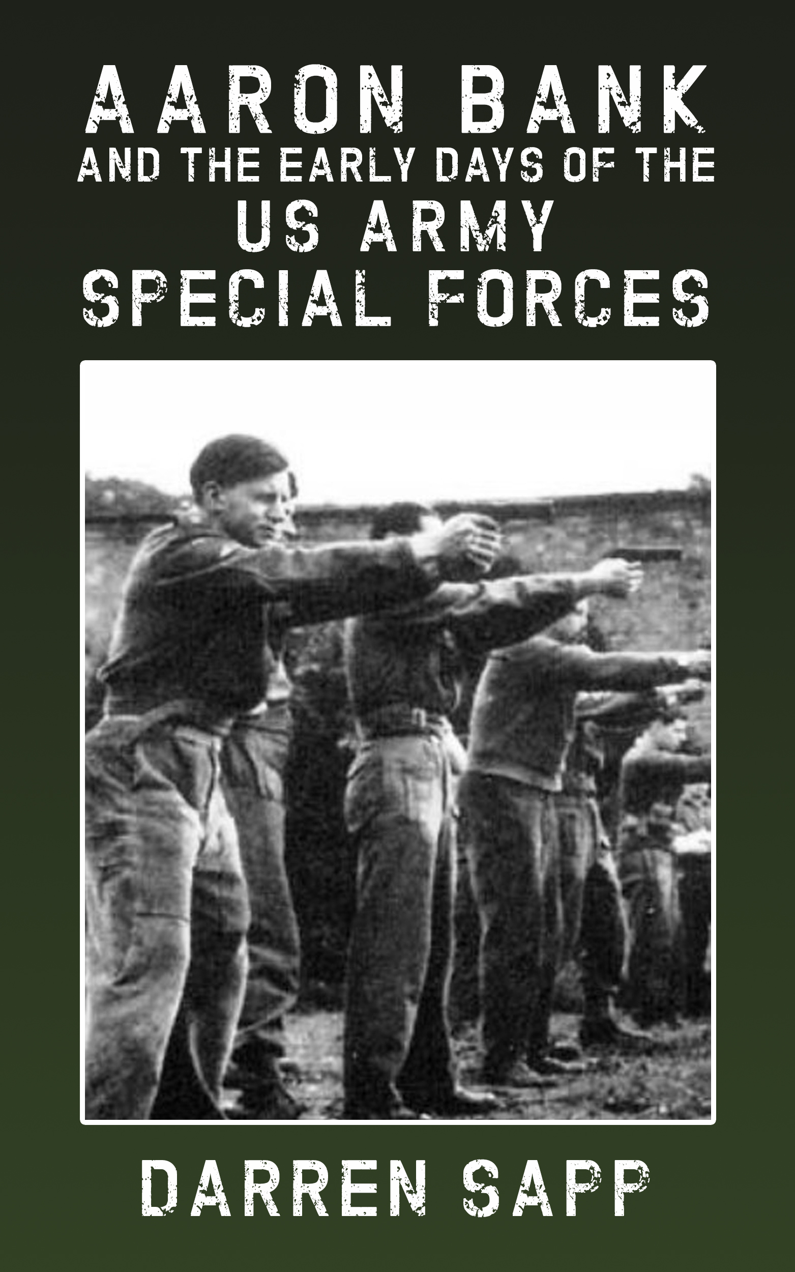 Aaron Bank and the Early Days of US Army Special Forces by Darren Sapp | Goodreads