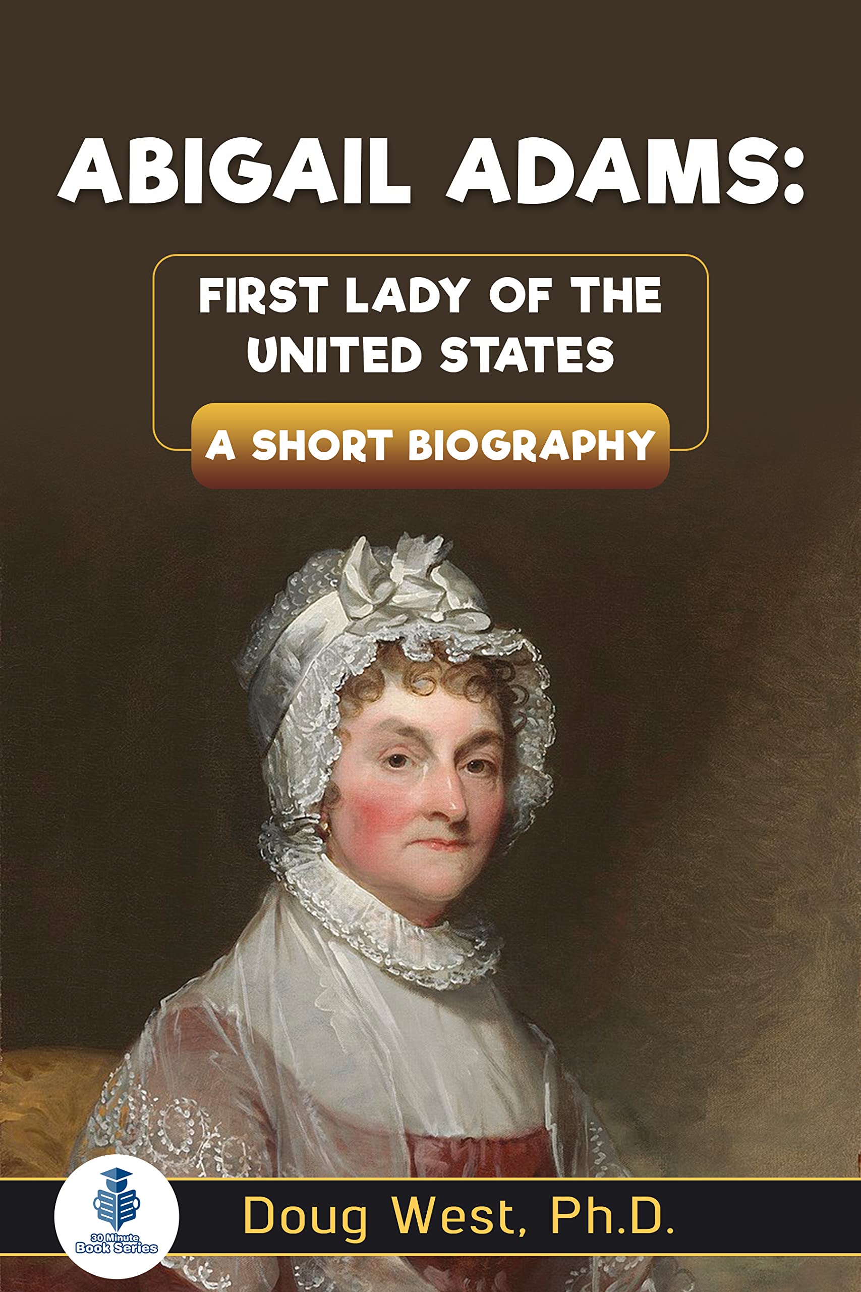Abigail Adams: First Lady of the United States: A Short Biography by ...