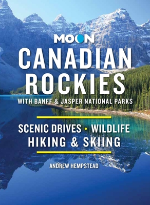 Moon Canadian Rockies: With Banff & Jasper National Parks: Scenic ...