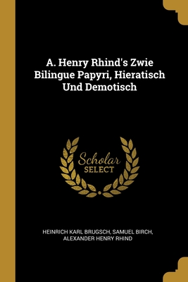 A. Henry Rhind's Zwie Bilingue Papyri, Hieratisch Und Demotisch by ...
