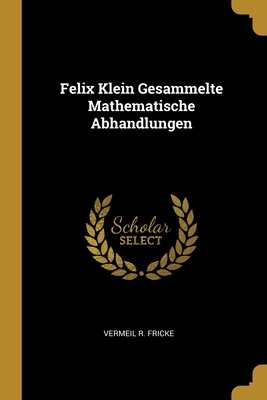 Felix Klein Gesammelte Mathematische Abhandlungen by Vermeil R Fricke ...