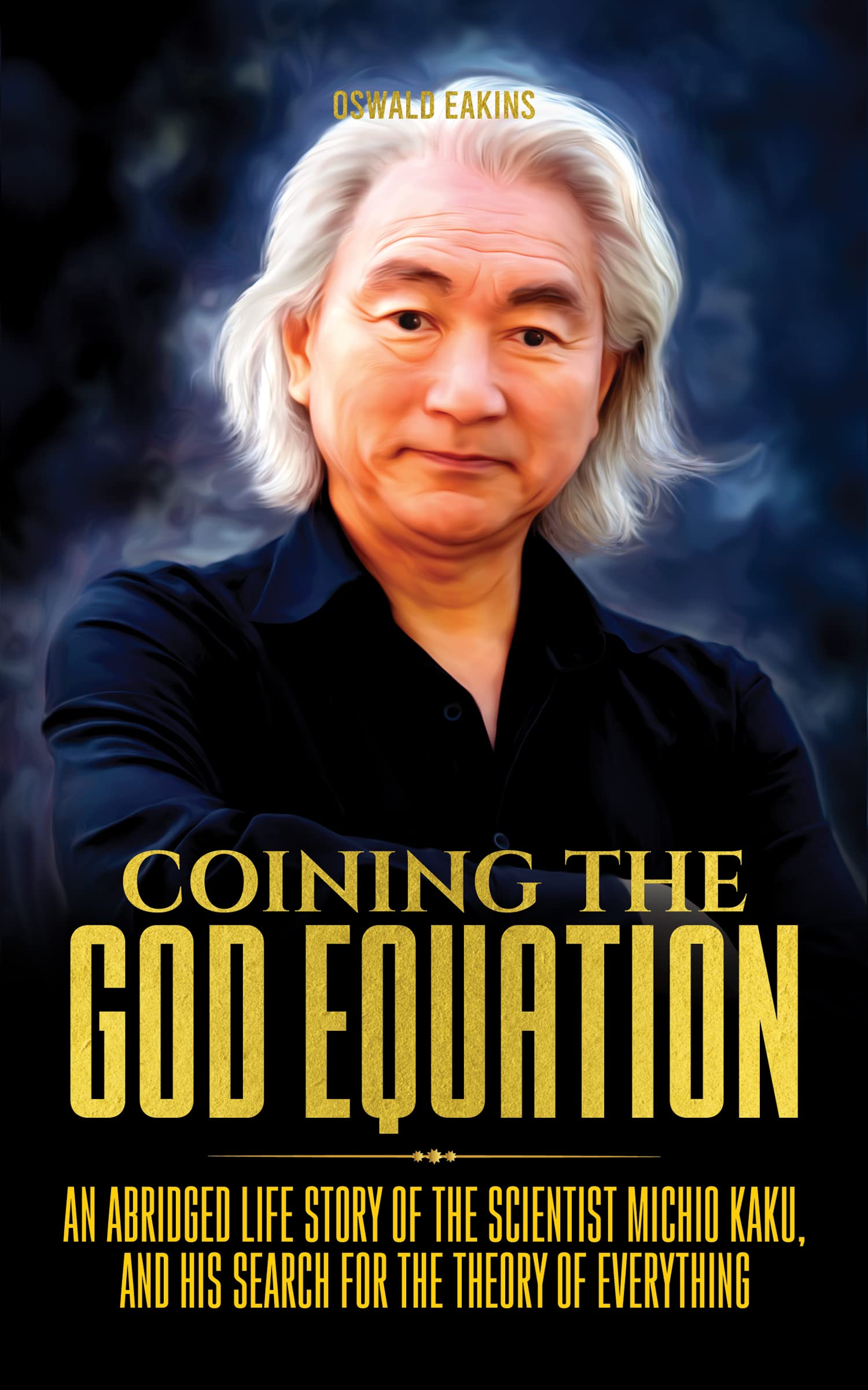 Coining The God Equation: An Abridged Life Story of the Scientist ...