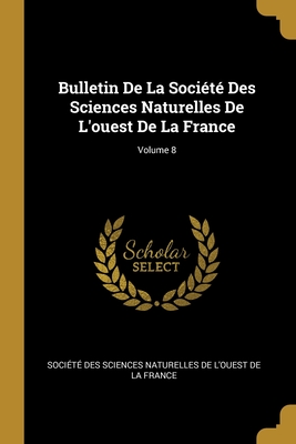 Bulletin De La Société Des Sciences Naturelles De L'ouest De La France; Volume 8 by Soci t Des ...