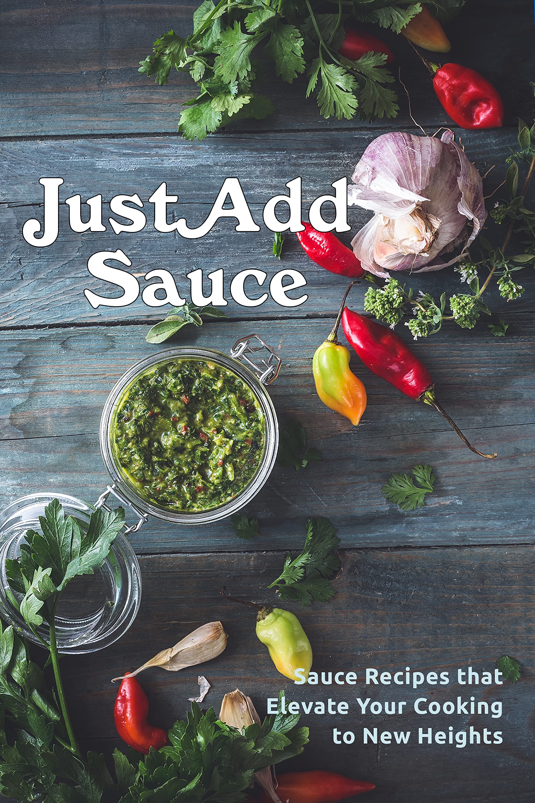Just Add Sauce: Sauce Recipes that Elevate Your Cooking to New Heights ...