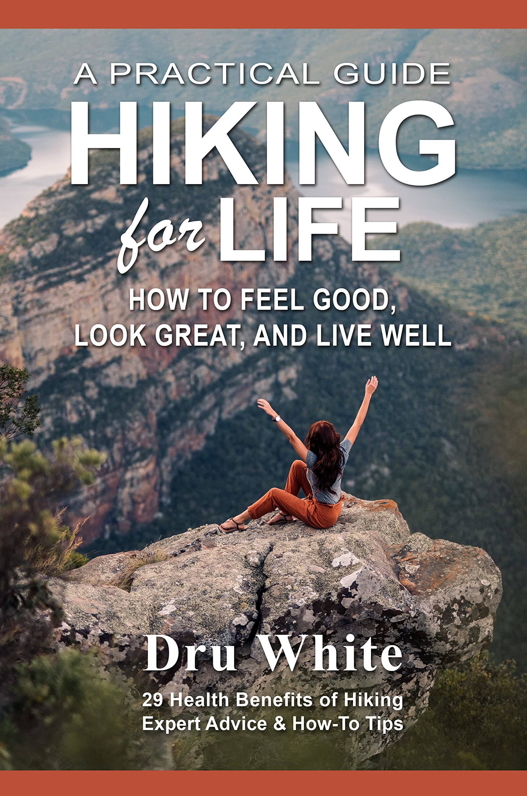 Hiking For Life: How To Feel Good, Look Great, and Live Well by Dru ...