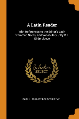 A Latin Reader: With References to the Editor's Latin Grammar, Notes ...