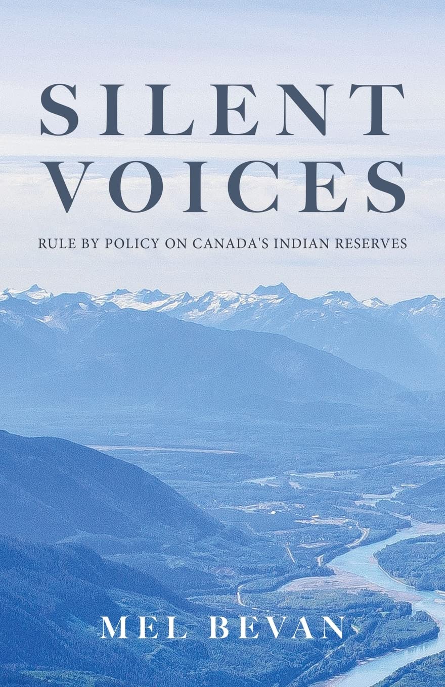 Silent Voices: Rule by Policy on Canada's Indian Reserves by Mel Bevan ...